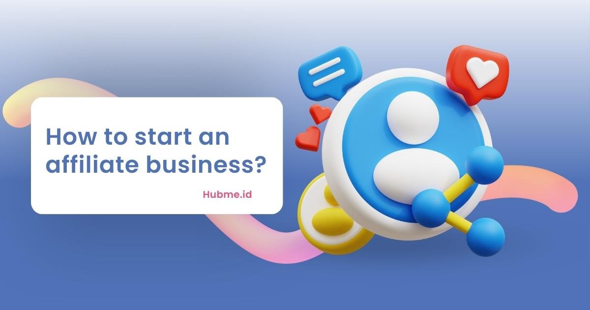How to start an affiliate business? - Guide Articles - Hubme