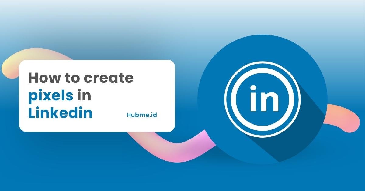 How to create pixels in Linkedin - Guide Articles - Hubme